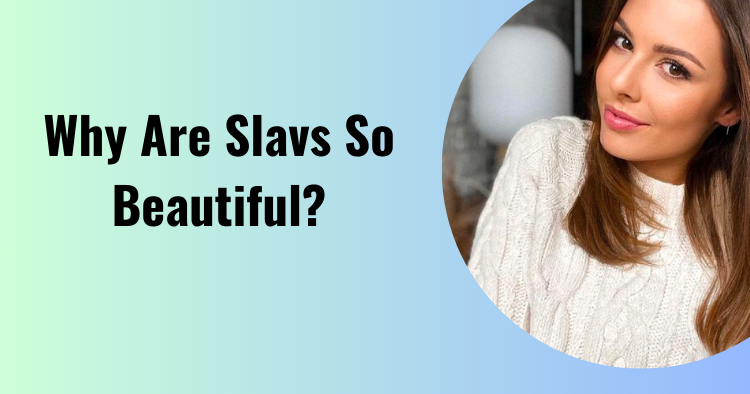 Why Are Slavs So Beautiful Secrets to Their Allure and Femininity
